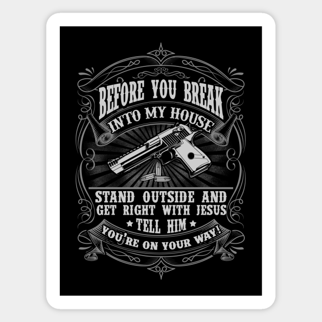 Gun Before You Break Into My House Get Right With Jesus Before You
